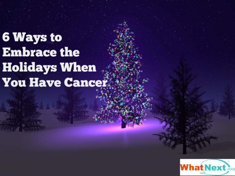 6 Ways To Embrace The Holidays When You Have Cancer